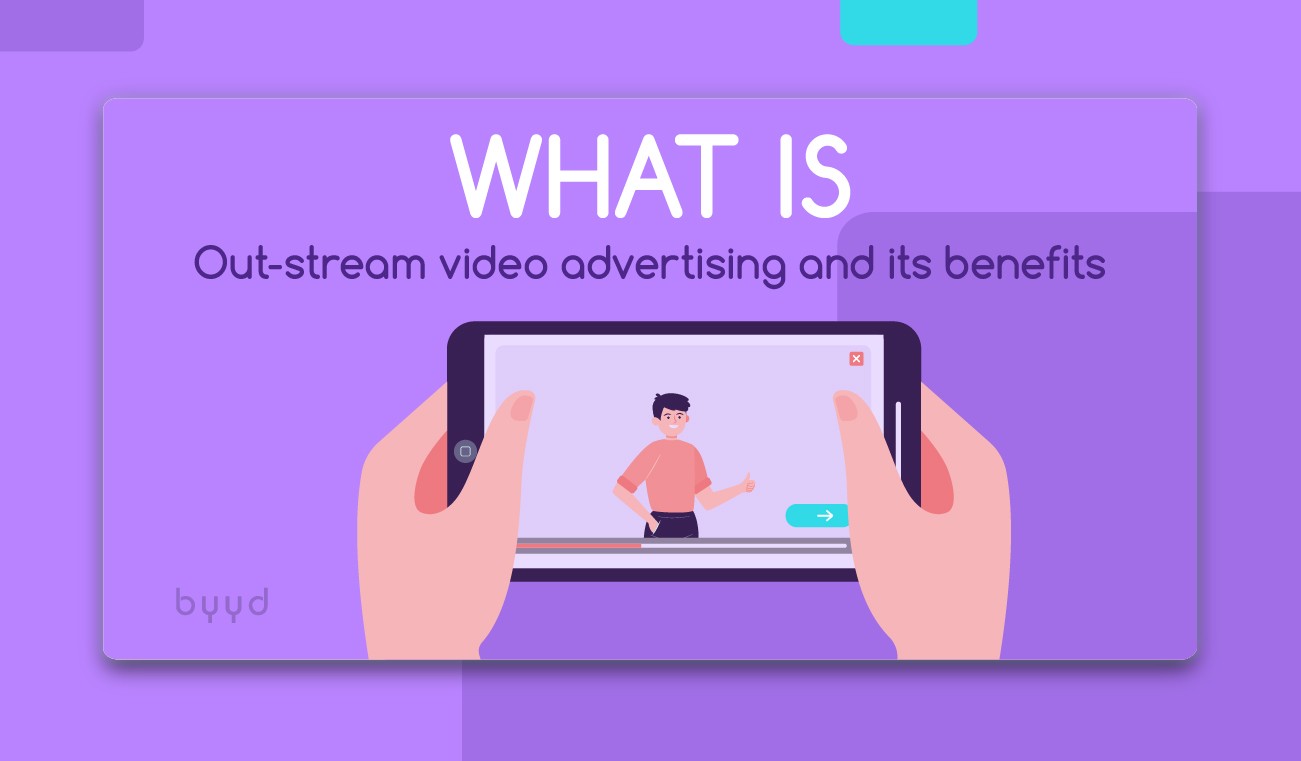 What is Out-stream video advertising and its benefits – BYYD