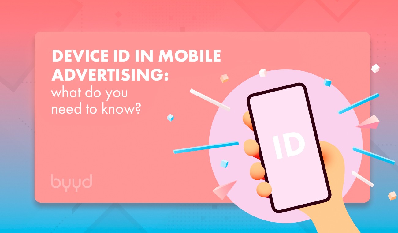 DEVICE ID IN MOBILE ADVERTISING WHAT DO YOU NEED TO KNOW BYYD device-id-in-mobile-advertising-what-do-you-need-to-know-byyd