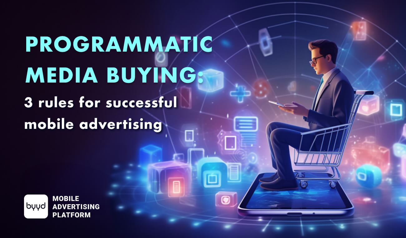 Programmatic media buying: 3 rules for successful mobile advertising – BYYD