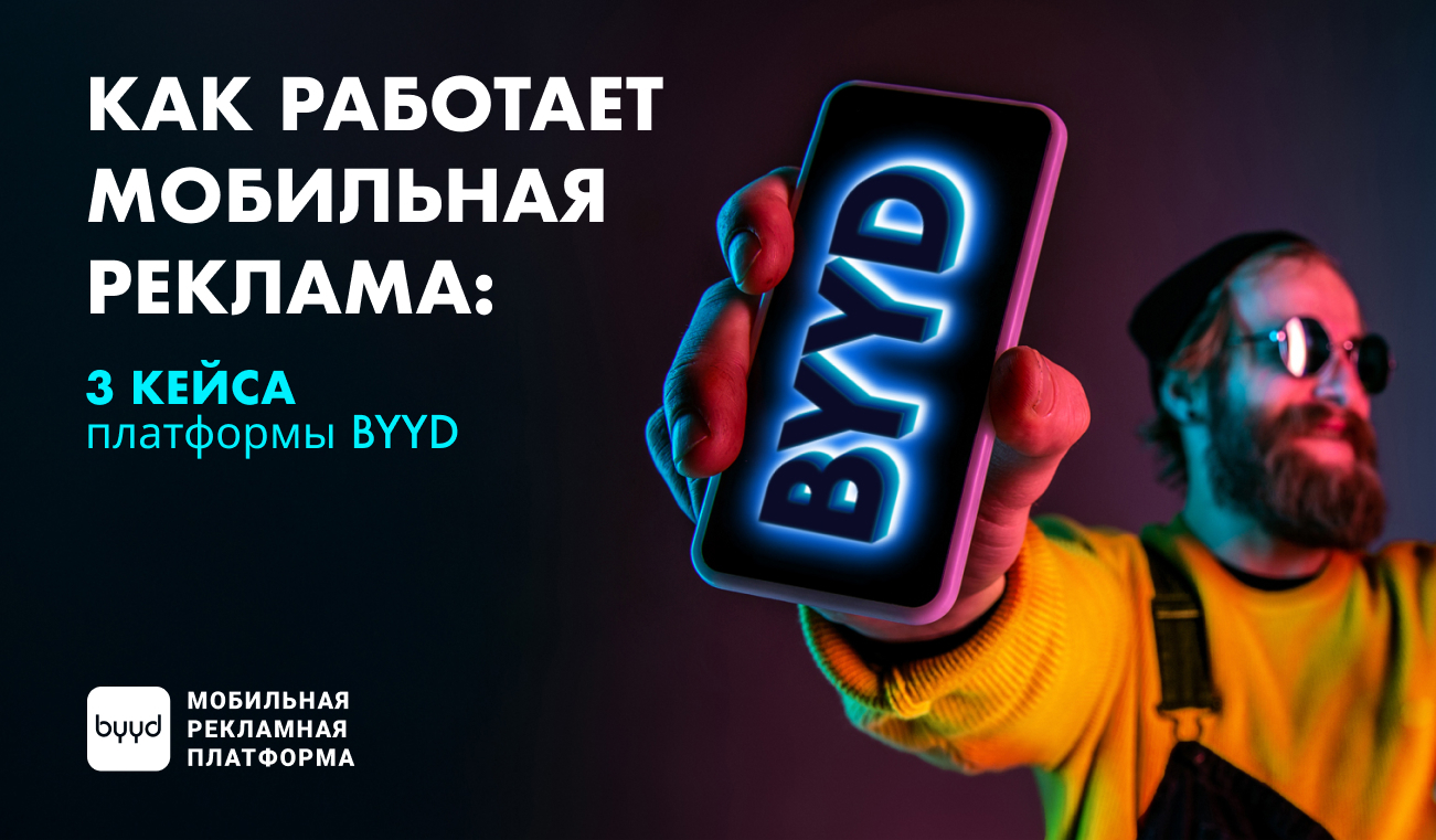 Как работает мобильная реклама: 3 кейса платформы BYYD – BYYD